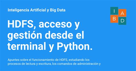 HDFS acceso y gestión desde el terminal y Python Inteligencia Artificial y Big Data