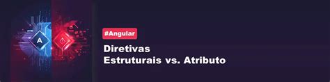 Diretivas Estruturais Vs Atributo No Angular Qual A Diferença
