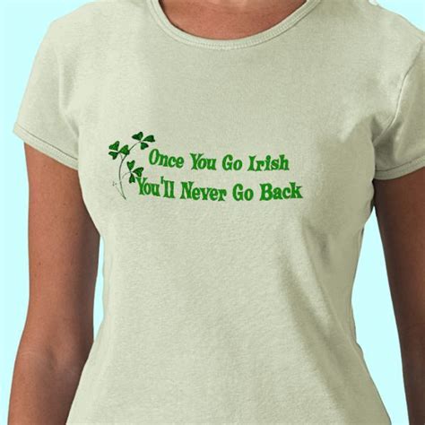 As The T Shirt Says Once You Go Irish Youll Never Go Back Wear It