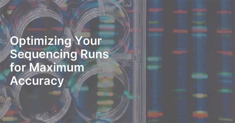 Optimizing Your Sequencing Runs For Maximum Accuracy