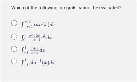 Solved Which Of The Following Integrals Cannot Be Evaluated