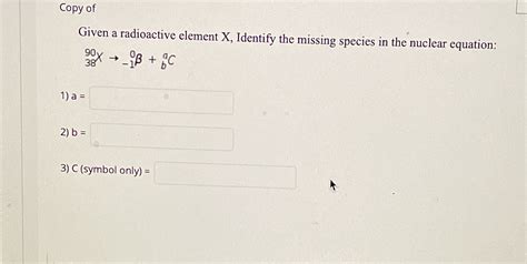 Solved Copy Of Given A Radioactive Element X Identify The Missing