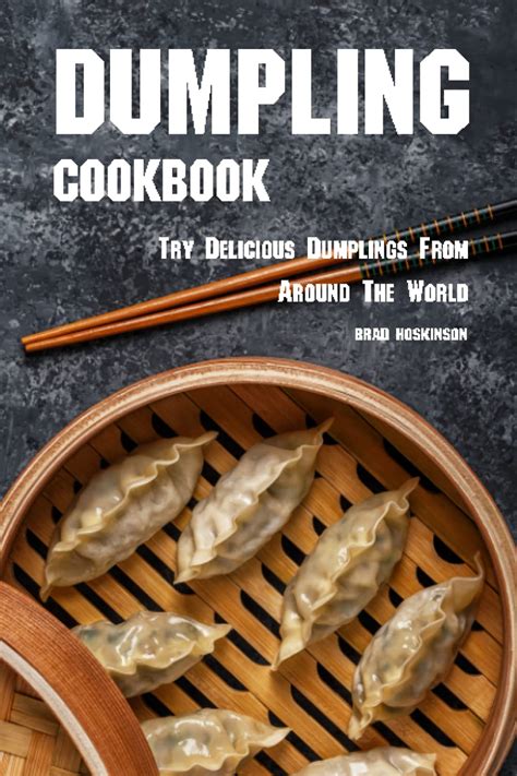 Dumpling Cookbook Try Delicious Dumplings From Around The World Hoskinson Brad 9798385687770 Dumpling Cookbook Try Delicious Dumplings From Around The World Hoskinson Brad 9798385687770