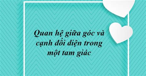 Quan Hệ Giữa Góc Và Cạnh đối Diện Trong Một Tam Giác Chuyên đề Toán