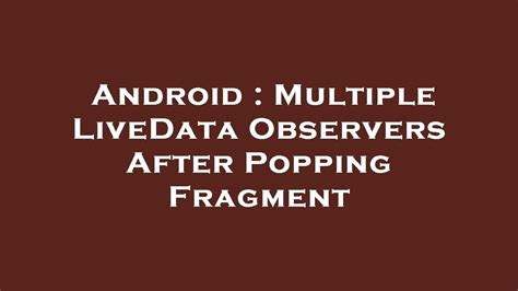 Android Multiple Livedata Observers After Popping Fragment Youtube
