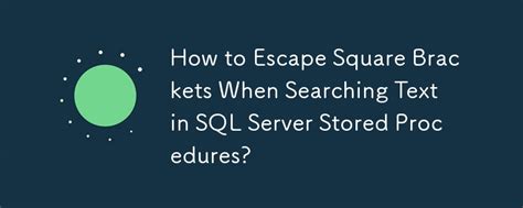 在 Sql Server 預存程序中搜尋文字時如何轉義方括號? Mysql教程 Php中文網 在 Sql Server 預存程序中搜尋文字時如何轉義方括號? Mysql教程 Php中文網