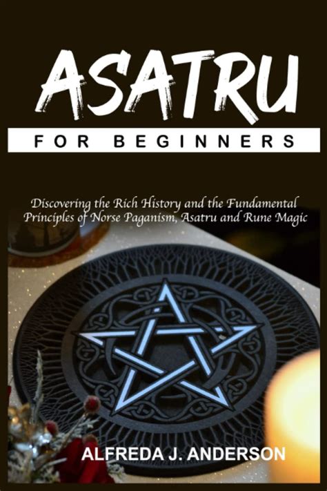 Asatru For Beginners Discovering The Rich History And The Fundamental Principles Of Norse