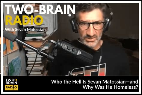 Who The Hell Is Sevan Matossian—and Why Was He Homeless Two Brain