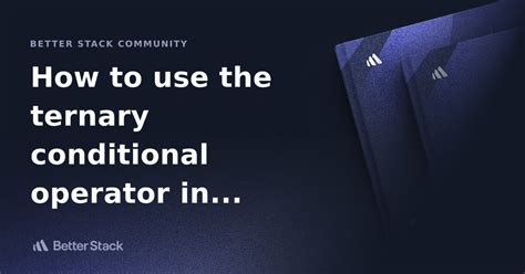 How To Use The Ternary Conditional Operator In Python Better Stack