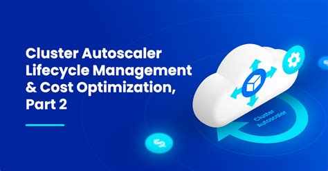 Cluster Autoscaler Lifecycle Management And Cost Optimization Part 2