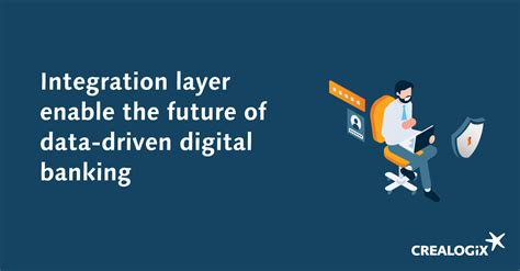 The Integration Layer Enables The Future Of Data Driven Digital Banking