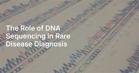 The Role Of Dna Sequencing In Rare Disease Diagnosis