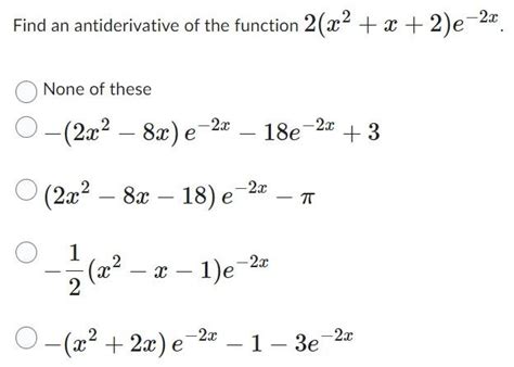 Solved An Antiderivative Of The Function 2 X2 X 2 E−2x None