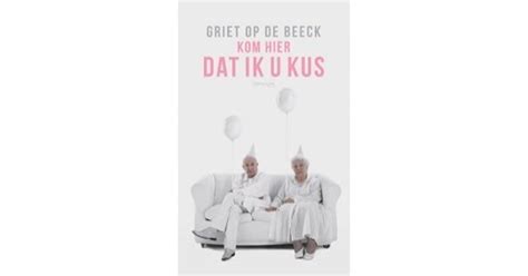 Kom Hier Dat Ik U Kus By Griet Op De Beeck