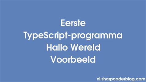 Eerste Typescript Programma Hallo Wereld Voorbeeld Sharp Coder Blog