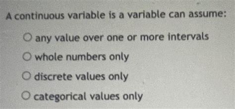 [answered] a continuous variable is a variable can assume o any value