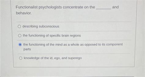 Functionalist Psychologists Concentrate On The And