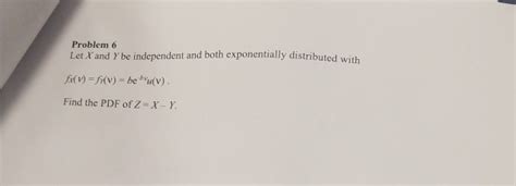 Solved Problem 6 Let X And Y Be Independent And Both Chegg Com