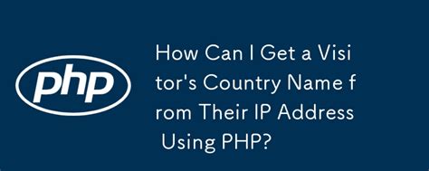 How Can I Get a Visitor's Country Name from Their IP Address Using PHP?-PHP Tutorial-php.cn