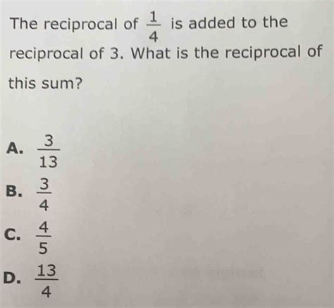 Solved The Reciprocal Of 1 4 Is Added To The Reciprocal Of 3 What Is The Reciprocal Of This Su