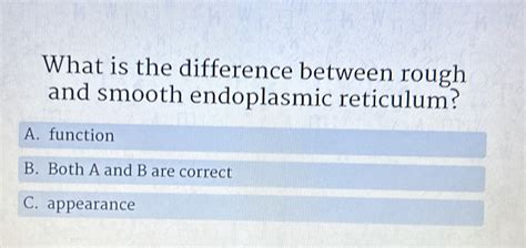 Solved What Is The Difference Between Rough And Smooth Endoplasmic