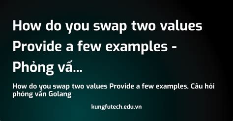 How Do You Swap Two Values Provide A Few Examples Phỏng Vấn Golang