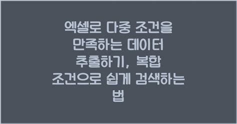 엑셀로 다중 조건을 만족하는 데이터 추출하기 복합 조건으로 쉽게 검색하는 법