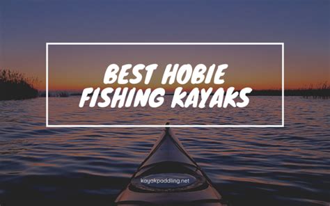 10 Best Hobie Fishing Kayaks 2024 Best Kayak For Your Needs
