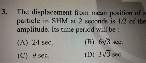 The Displacement From Mean Position Of A Particle In Shm At 2 Seconds Is