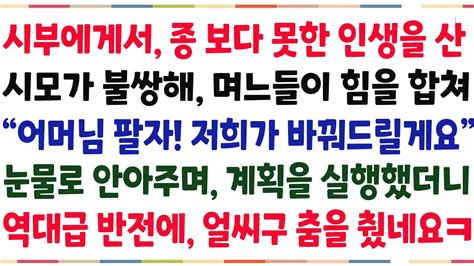 반전신청사연 시부에게 종 보다 못한 인생을 산 시모가 너무 딱해 며느들이 힘을 합쳐 어머님 팔자 저희가 바꿔드릴게요눈물로 안아줬더니 신청사연 사이다썰 사연
