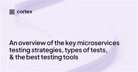 Microservices Testing Effective Strategies Test Types And Tools Cortex