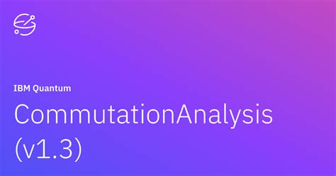 commutationanalysis v1 3 ibm quantum documentation
