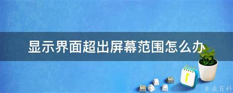 显示界面超出屏幕范围怎么办 业百科