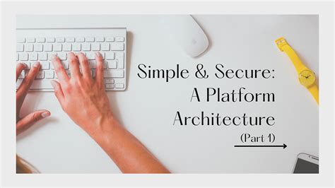Secure And Scalable A Simple Platform Architecture You Can Deploy In A