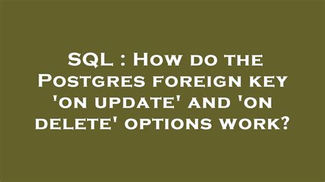 Sql How Do The Postgres Foreign Key On Update And On Delete Options Work Youtube