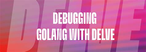 Debugging Golang With Delve In This Article We Will See How To By