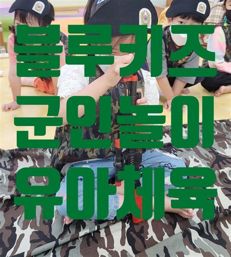 블루키즈 부산 양산 마산 창원 진해 유아체육 진행업체 어린이집 특별활동 특활수업 어린이체육 유치원체육 문화센터 추천강좌 군인놀이하고 왔습니당 네이버 블로그