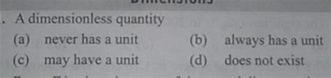 A Dimensionless Quantity A Never Has A Unit B Always Has A Unit C M