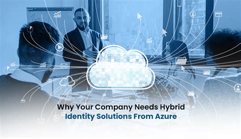 Why Your Company Needs Hybrid Identity Solutions From Azure