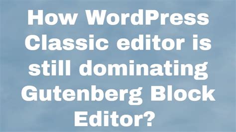 How Classic Editor Is Ruling Gutenberg Block Editor Topwpblog