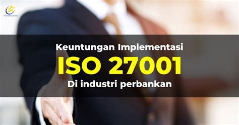 Mengelola Risiko Dengan Cermat Keuntungan Implementasi Iso 27001 Di Industri Perbankan Bsu