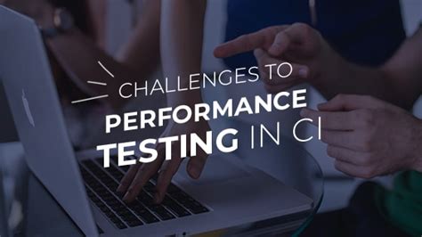 3 Challenges To Performance Testing In Continuous Integration