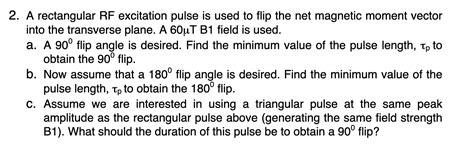 Solved 2 A Rectangular RF Excitation Pulse Is Used To Flip Chegg Com