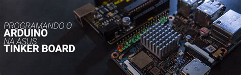 Programando O Arduino Na Asus Tinker Board Tutoriais Robocore