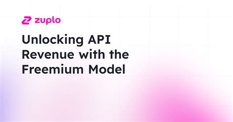 Unlocking Api Revenue Why The Freemium Model Works Best Zuplo