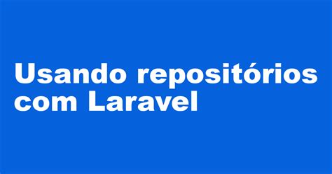 Usando Repositórios Com Laravel Português