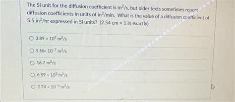 Solved The SI Unit For The Diffusion Coefficient Is M S Chegg Com