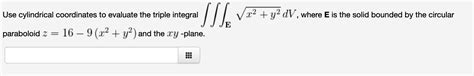 Solved Use Cylindrical Coordinates To Evaluate The Triple Chegg