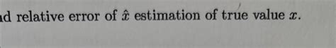 Solved Define The Absolute And Relative Error Of X