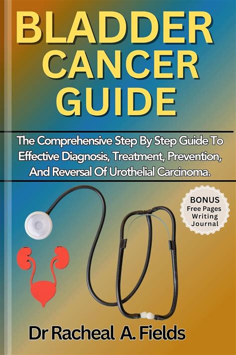 Bladder Cancer Guide The Comprehensive Step By Step Guide To Effective Diagnosis Treatment